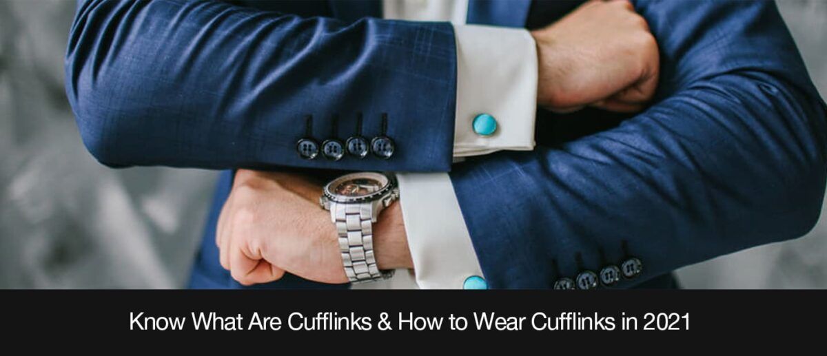 Here’s What Are Cufflinks And How You Can Wear Them In 2021