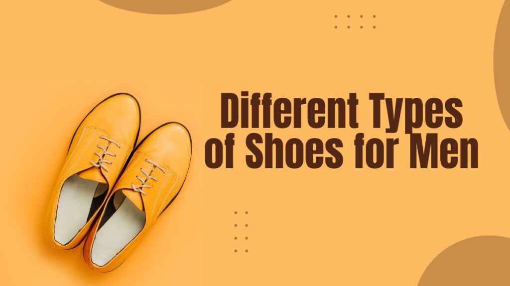 Different Types Of Shoes For Men - Find The Perfect Fit!