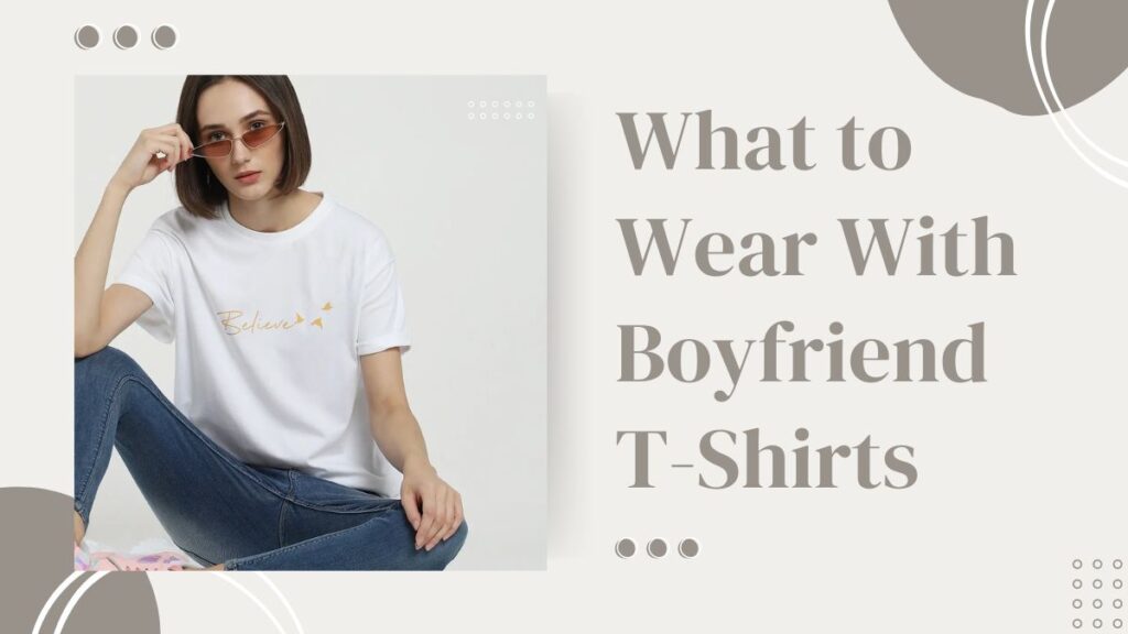 Styling Tips - What To Wear With Boyfriend T-Shirts