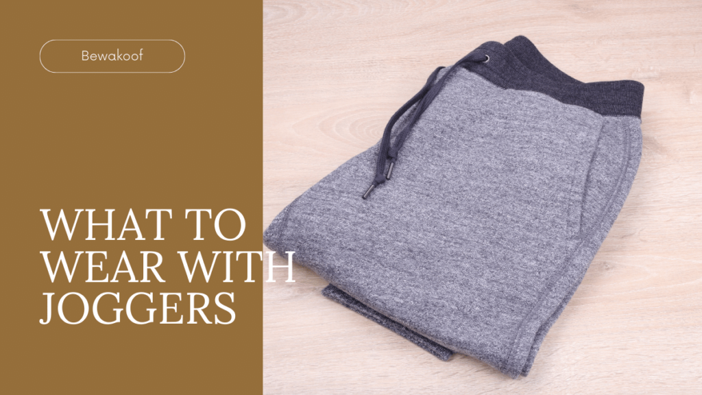 Best Ways To Look Stylish And What To Wear With Joggers