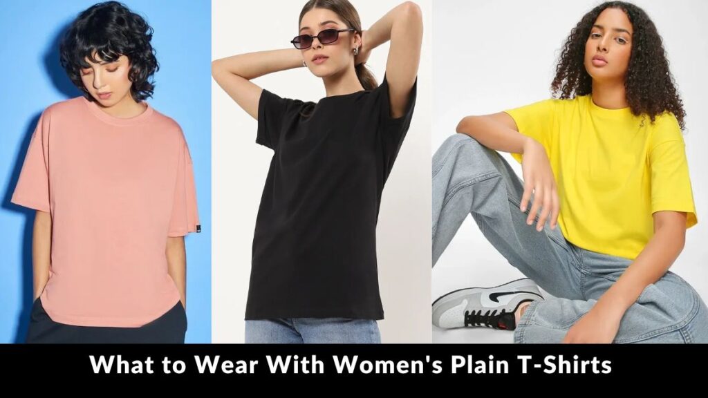What To Wear With Women's Plain T-Shirts? Best Style Tips