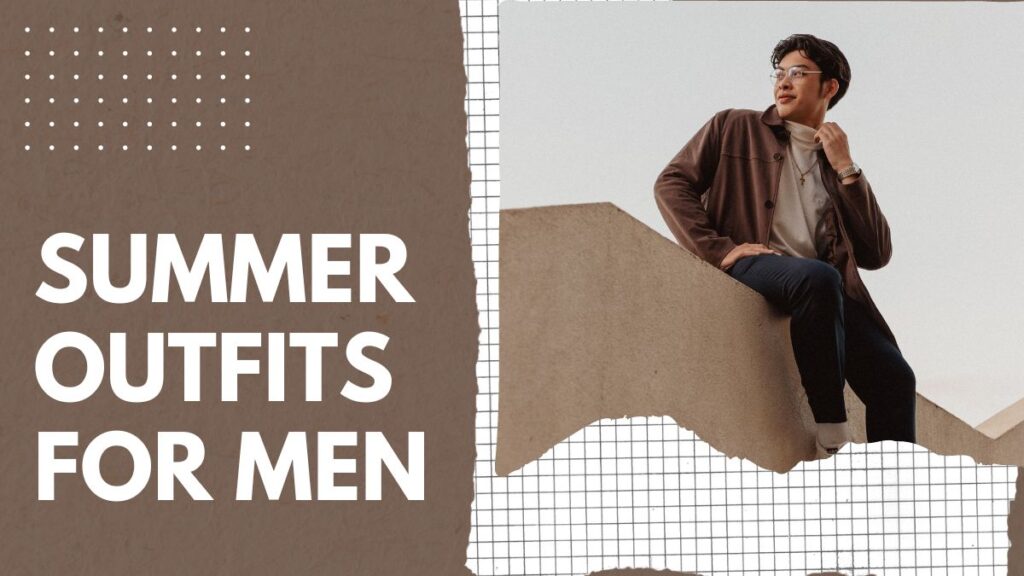 Summer Outfit Ideas For Men To Look Stylish Anytime