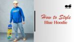 How To Style Blue Hoodie Tips And Ideas For Every Occasion